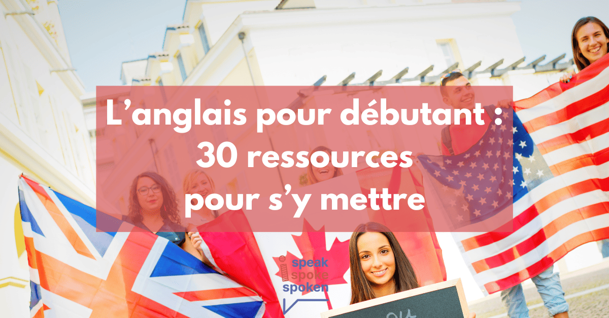 30 Ressources pour Apprendre l’Anglais (Débutant) | ISpeakSpokeSpoken